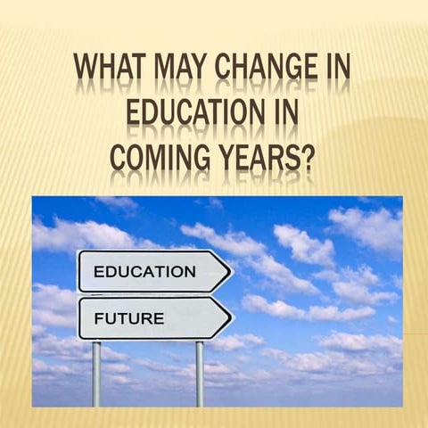 What may change in education in coming years | PPT