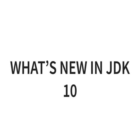What's New In JDK 10 | PPT