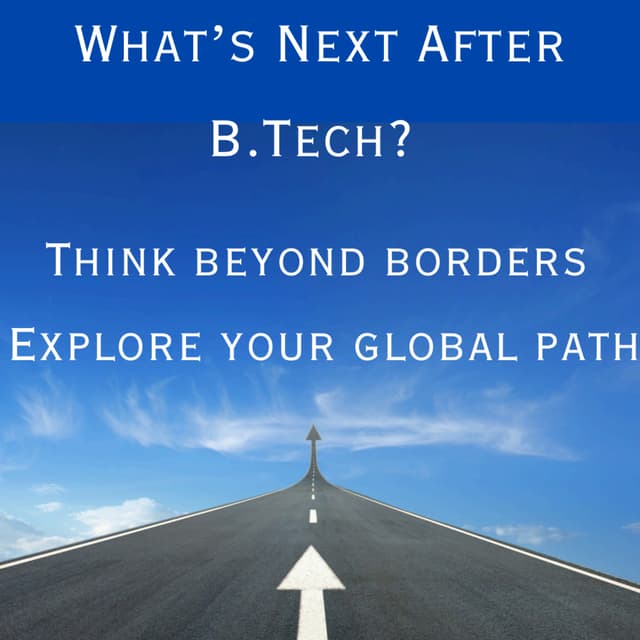 WHAT'S NEXT AFTER B.TECH? THINK BEYOND BORDERS! | PDF
