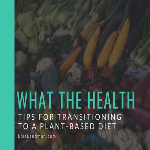 What the Health - Tips for Transitioning to a Plant-Based Diet | PPT