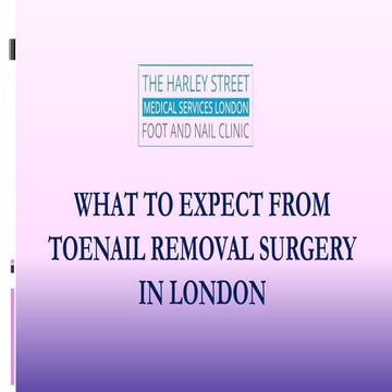 What to Expect from Toenail Removal Surgery in London | PPT