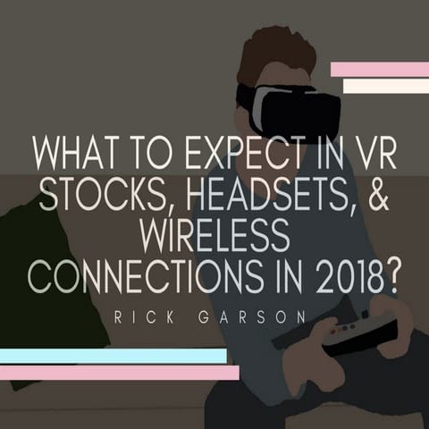 What To Expect In VR Stocks, Headsets, & Wireless Connection In 2018 ...