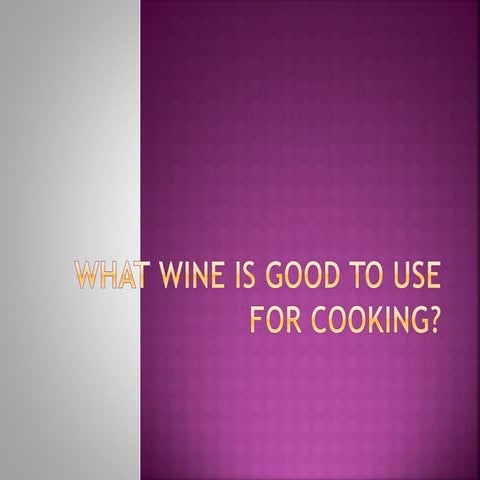 What Wine is Good to use for Cooking.pptx