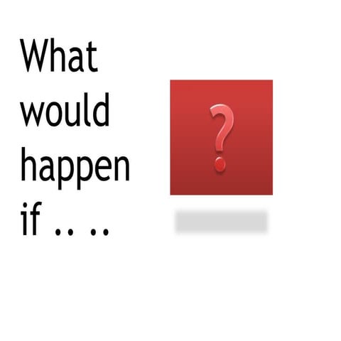 What Would Happen If .. .. | PPT
