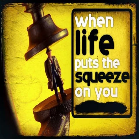 When Life Puts The Squeeze On You | PPT