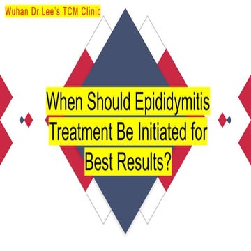 When Should Epididymitis Treatment Be Initiated for Best Results.pptx