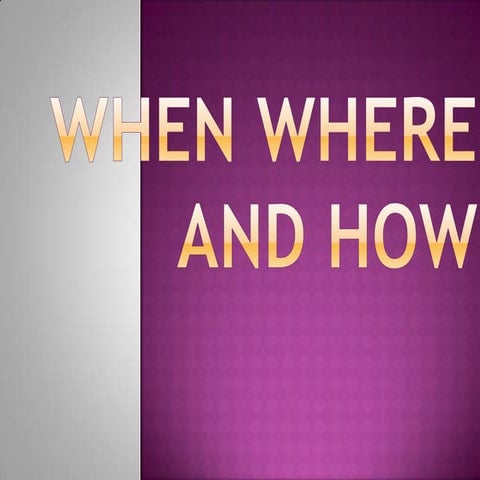 When where and how | PPTX