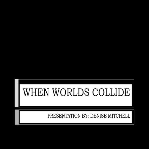When worlds collide | PPTX