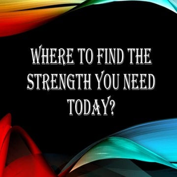Where to find the strength you need today.pptx