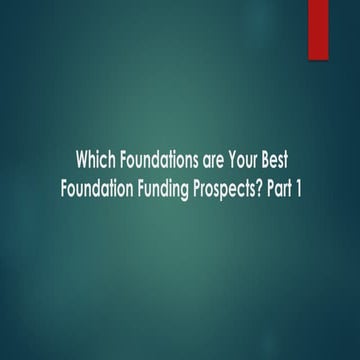 Which Foundations are Your Best Foundation Funding Prospects? Part 1 | PPTX