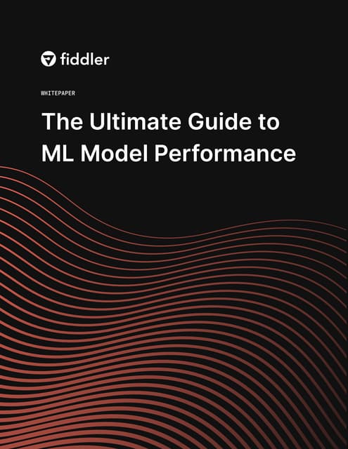 _Whitepaper-Ultimate-Guide-to-ML-Model-Performance_Fiddler.pdf _Whitepaper-Ultimate-Guide-to-ML-Model-Performance_Fiddler.pdf
