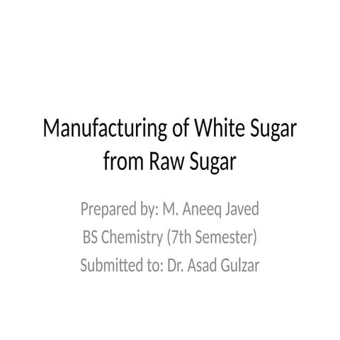White_Sugar_Manufacturing_Improved_Presentation.pptx by Aneeq Javed | PPTX