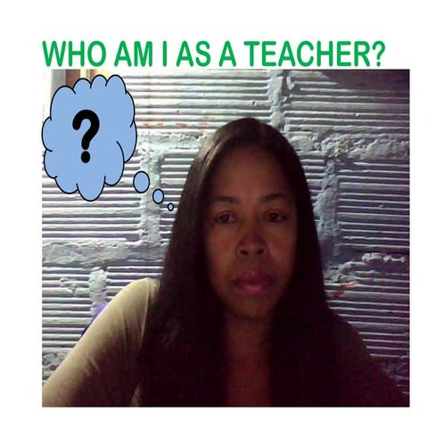 Who am i as a teacher | PPTX | Education