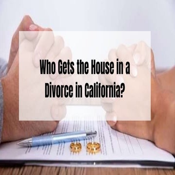 Who Gets the House in a Divorce in California? | PPTX