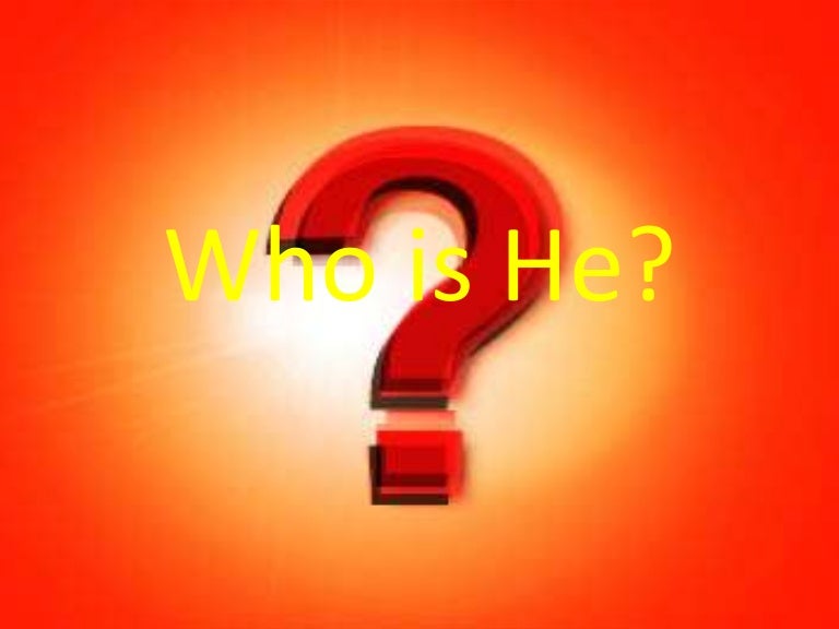 Who is He?