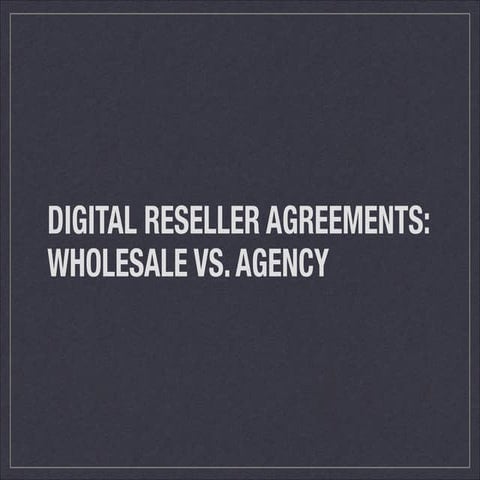 Digital Reseller Agreements: Wholesale vs. Agency | PDF