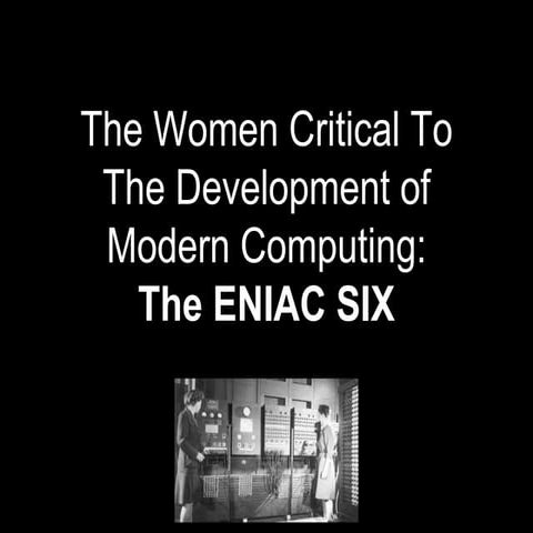 Who were the ENIAC Six? Why were these woman critical to computing? | PPT
