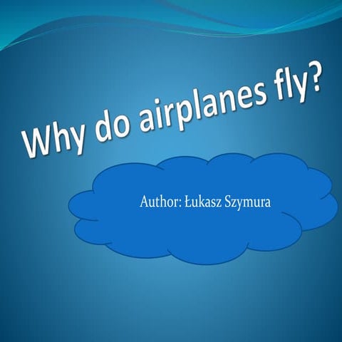 Why do airplanes fly? by Lukasz Szymura #scichallenge2017 | PPTX