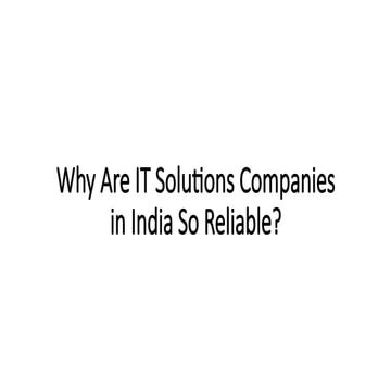 Why Are IT Solutions Companies in India So Reliable.pptx