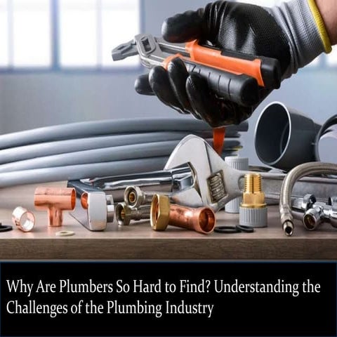 Why Are Plumbers So Hard to Find? Understanding the Challenges of the Plumbing Industry | PDF