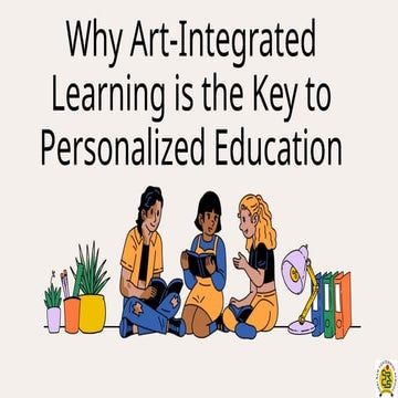 Why Art-Integrated Learning is the Key to Personalized Education.pptx