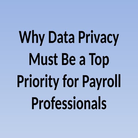 Why Data Privacy Must Be a Top Priority for Payroll Professionals | PPTX