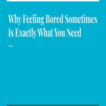 Why Feeling Bored Sometimes Is Exactly What You Need | PDF