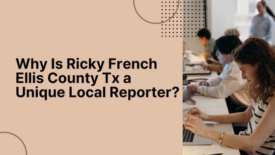 How Local Journalism Is Improved by Ricky French Ellis County Tx | PPT