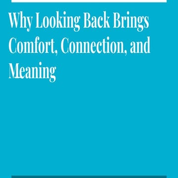 Why Looking Back Brings Comfort, Connection, and Meaning.pdf