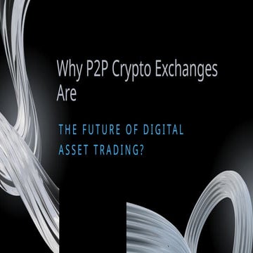 Why P2P Crypto Exchanges Are the Future of Digital Asset Trading.pptx