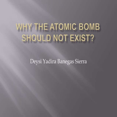 Why The Atomic Bomb Should Not Exist | PPT