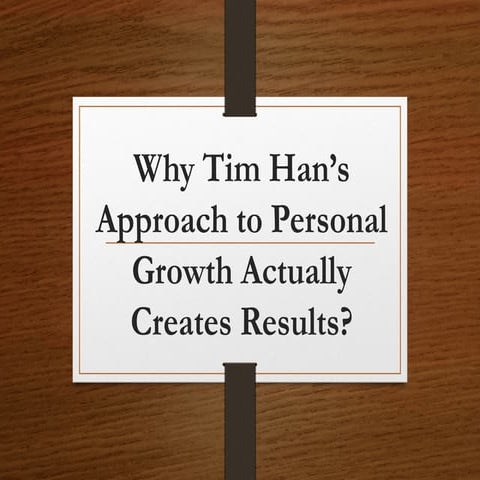 Why Tim Han’s Approach to Personal Growth Actually Creates Results? | PPTX