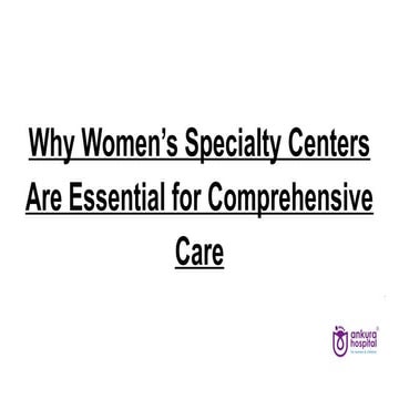 Why Women’s Specialty Centers Are Essential for Comprehensive Care.pptx