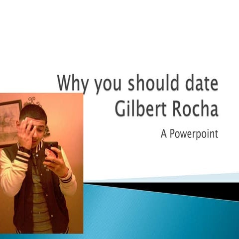 Why you should date gilbert rocha | PPTX