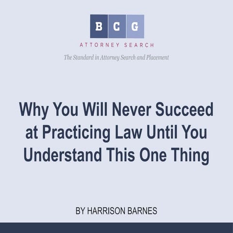 Why You Will Never Succeed at Practicing Law Until You Understand This One Thing.pptx