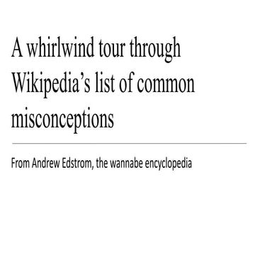 A whirlwind tour through Wikipedia's List of Common Misconceptions ...