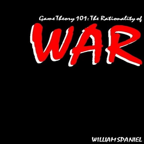 William spaniel game theory 101 the rationality of war | PDF