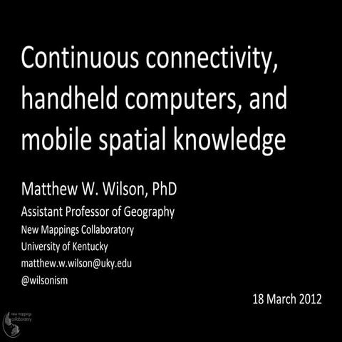 Continuous connectivity, handheld computers, and mobile spatial knowledge | PPT