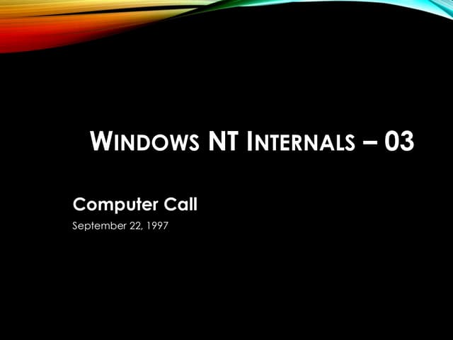 Understanding Windows NT Internals - Part 3 | PPT Understanding Windows NT Internals - Part 3 | PPT