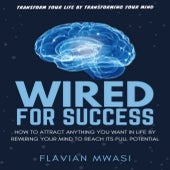 WIRED For Success: How to Attract Anything You Want in Life By Rewiring Your Mind to Reach It's ...