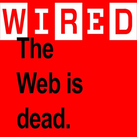 Wired the web is dead | PPT