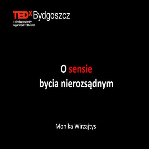 TEDxBydgoszcz - O sensie bycia nierozsądnym - Monika Wirżajtys | PPTX