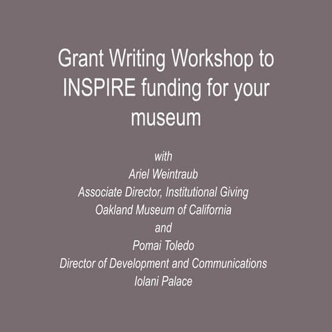 Workshop: Grant Writing Workshop: How to INSPIRE Funding for Your Museum | PPT