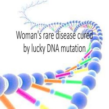 Woman's rare disease cured by lucky dna mutation | PPTX