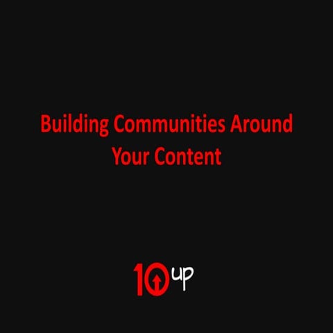 Building Communities Around Your Content | PPTX