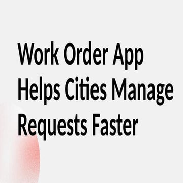 Work Order App Helps Cities Manage Requests Faster.pptx