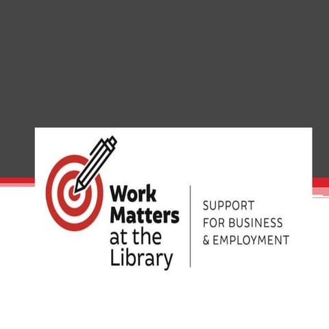 Work Matters at the Library - Support for Business and Employment | PPTX