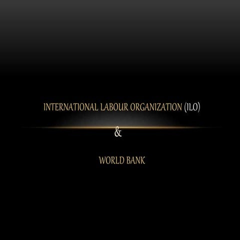 World bank and International Labour Organisation ( ILO ) | PPTX
