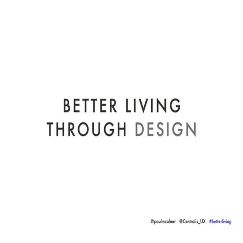 World IA Day Chicago - Better Living Through Design-Paul McAleer | PDF