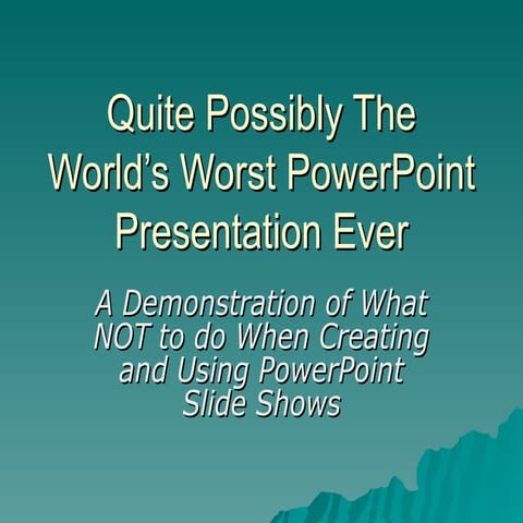 Worst Presentation Ever to show you what not to do in a presentation.ppt